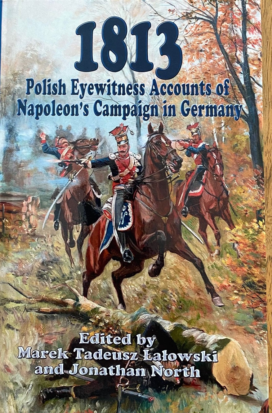 1813: Polish Eyewitness Accounts of Napoleon's Campaign in Germany ...